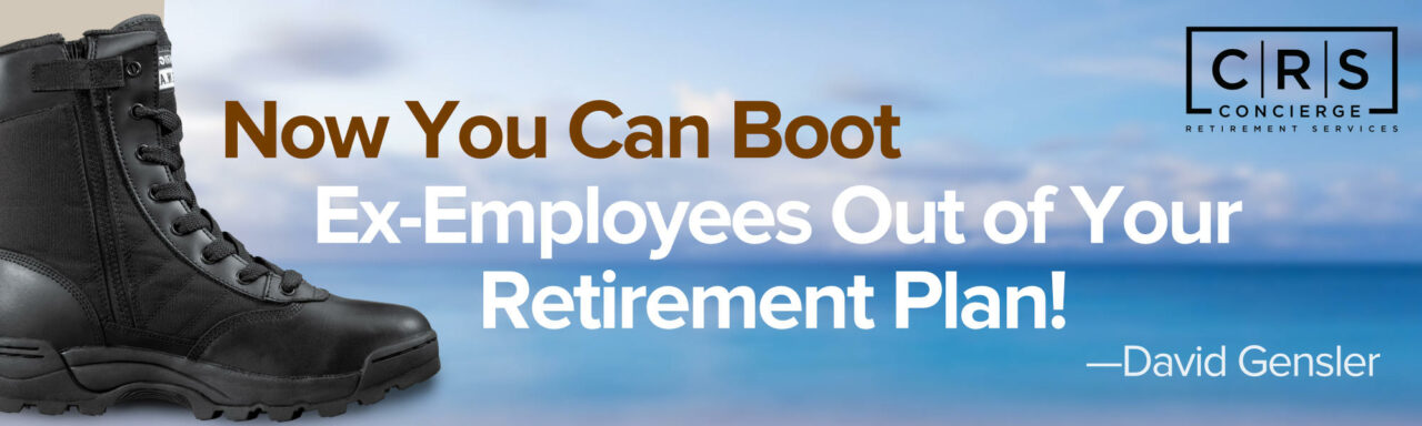 Now You Can Boot Ex-Employees Out of Your Retirement Plan ...